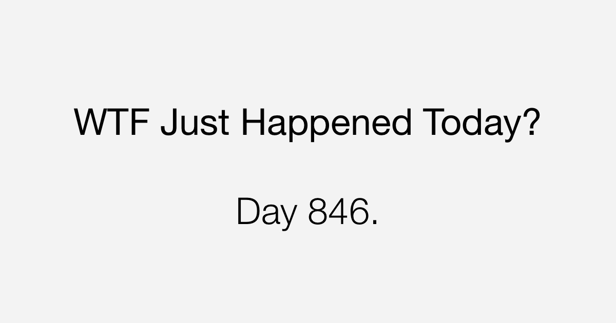 Day 846: "Remain optimistic." | What The Fuck Just Happened Today?